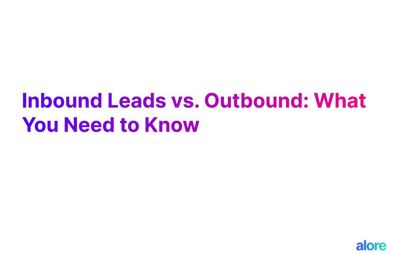 Inbound Leads vs. Outbound Leads: What You Need to Know | Alore