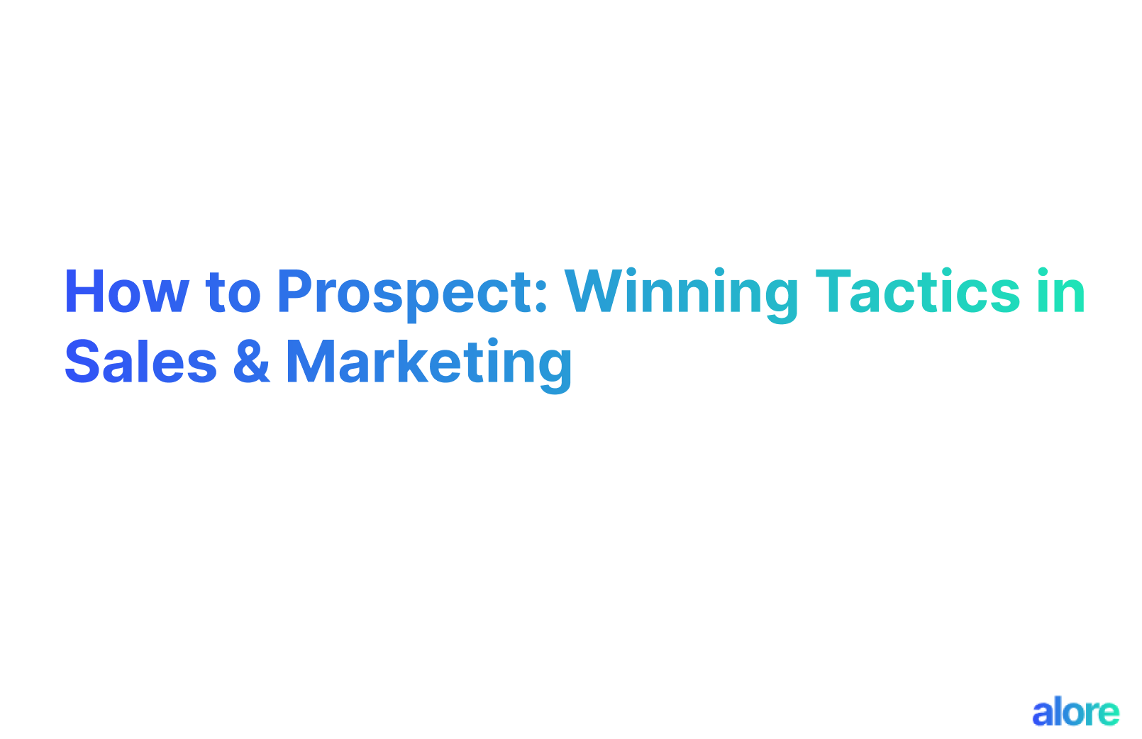 How to Prospect: Winning Tactics in Sales & Marketing | Alore