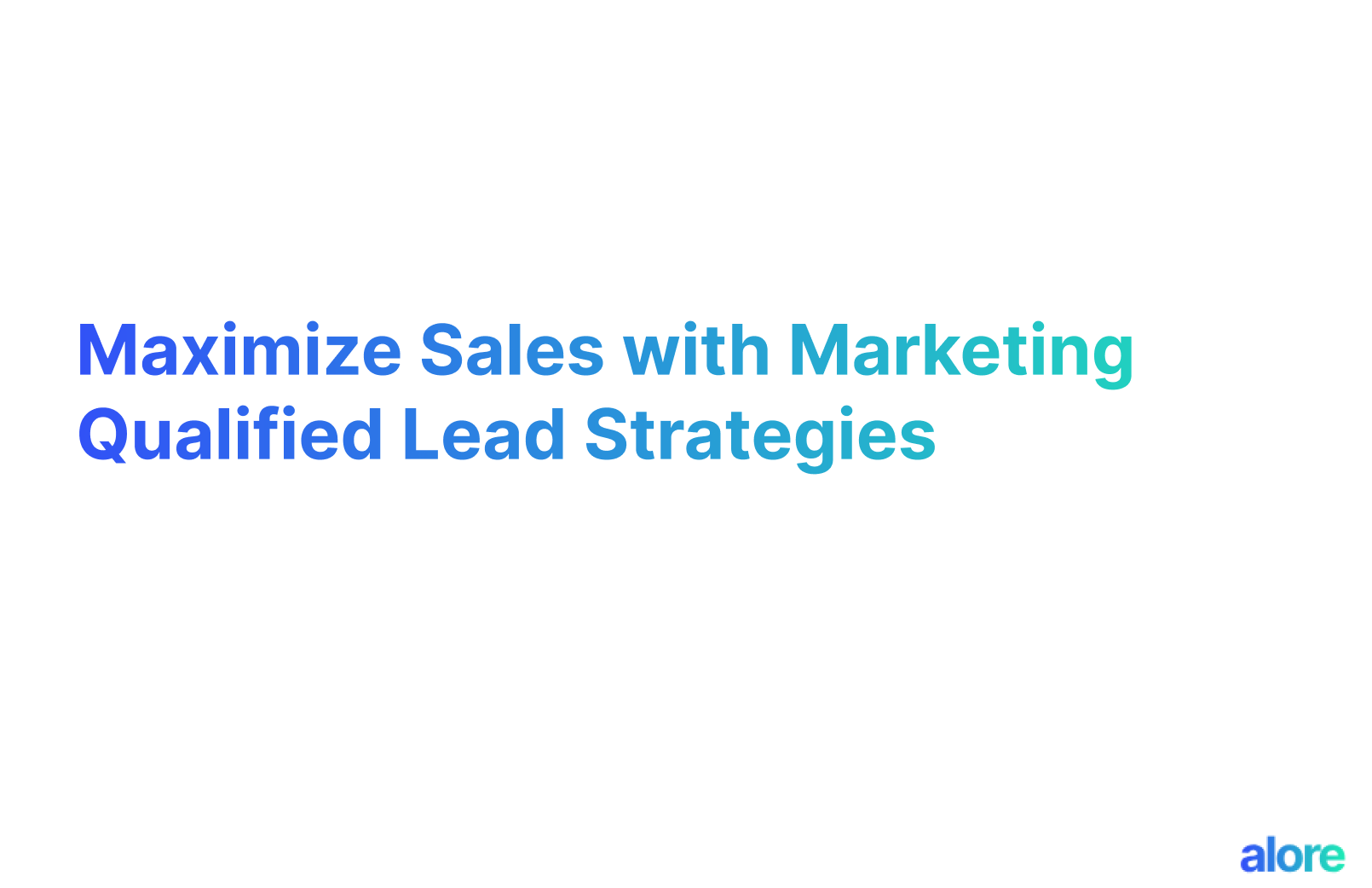 Maximize Sales with Marketing Qualified Lead Strategies | Alore