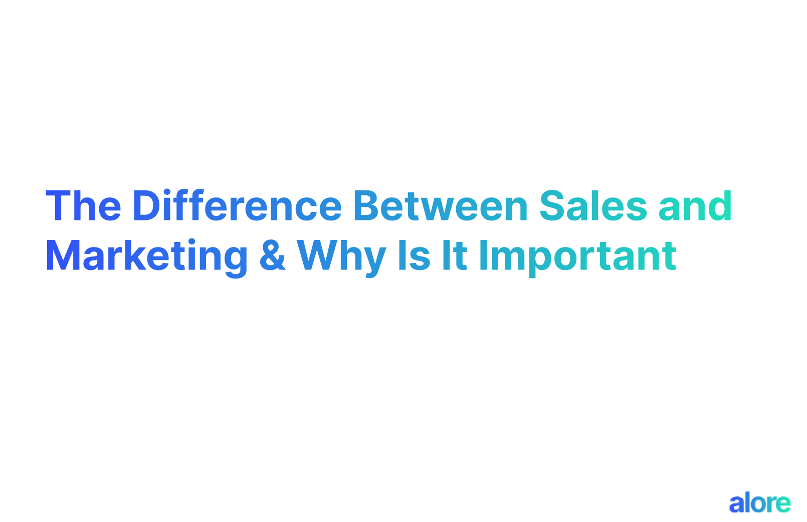 The Difference Between Sales and Marketing & Why Is It Important | Alore