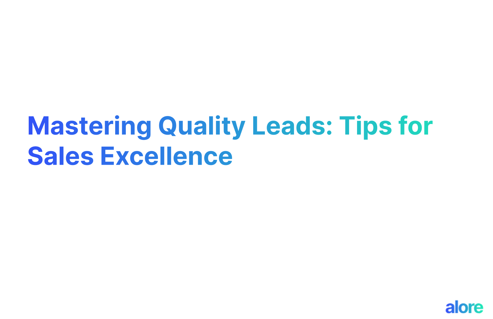 Mastering Quality Leads: Tips for Sales Excellence | Alore