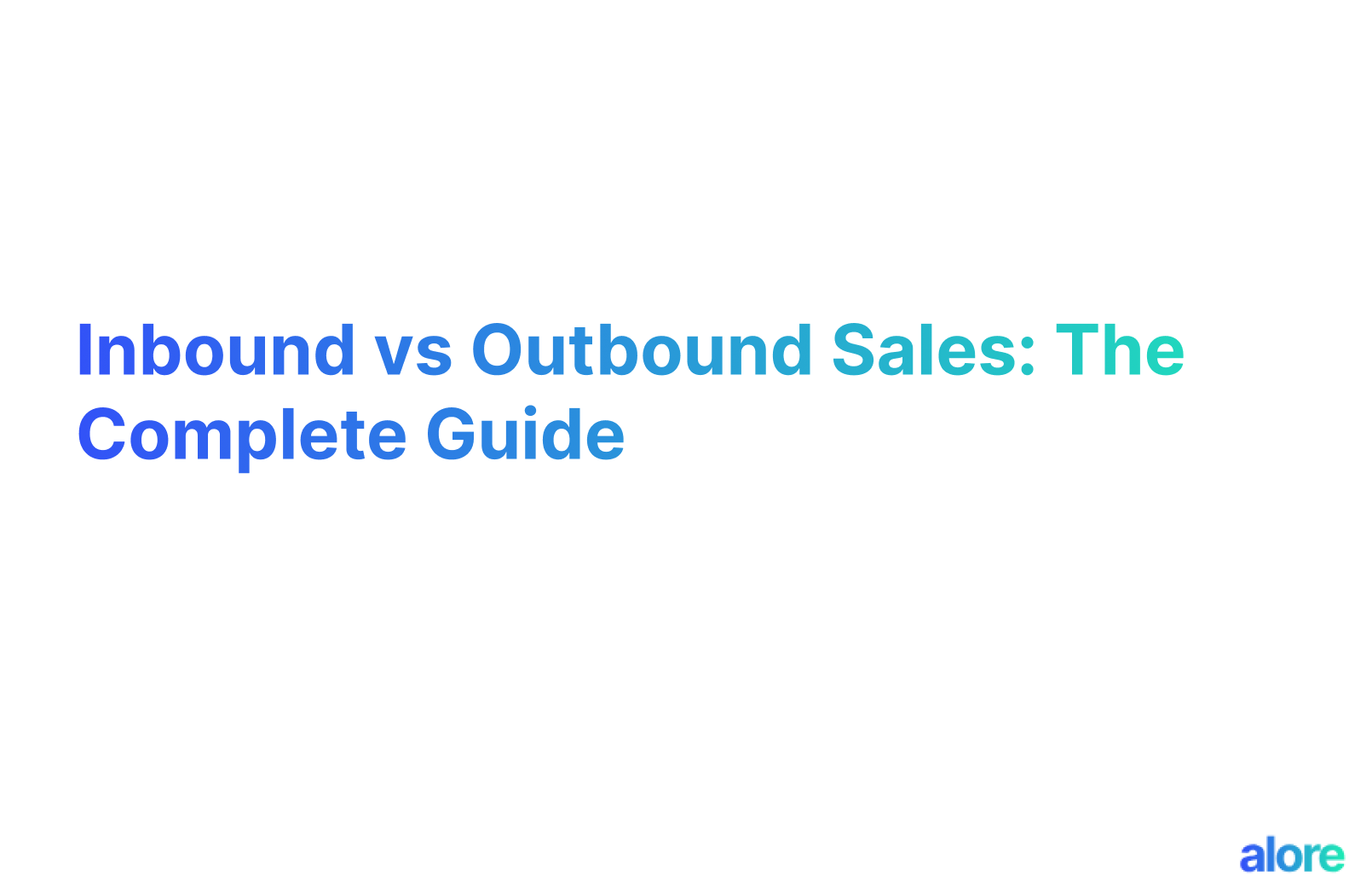 Inbound vs Outbound Sales: The Complete Guide | Alore