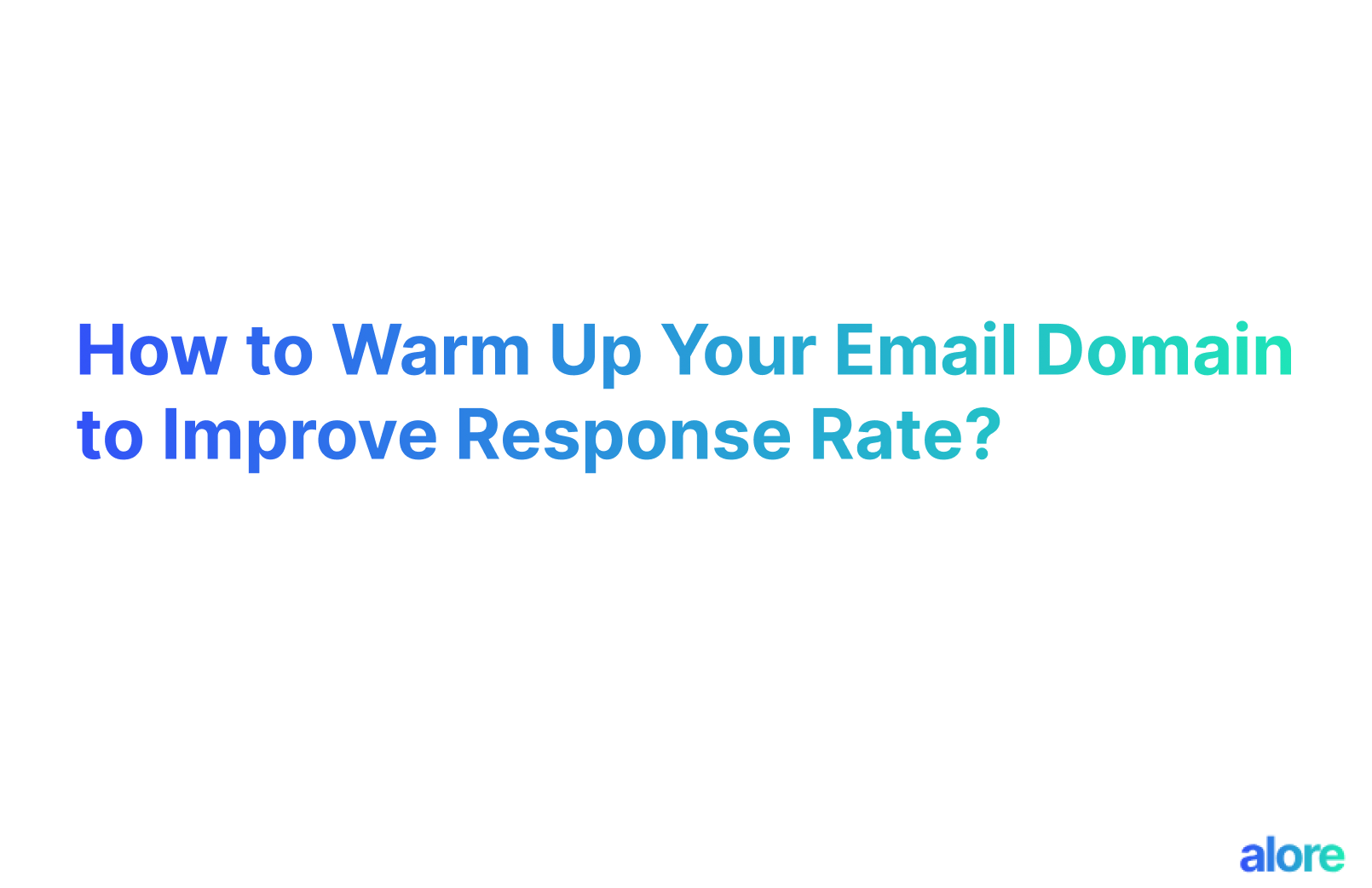 How to Warm Up Your Email Domain to Improve Response Rate? | Alore