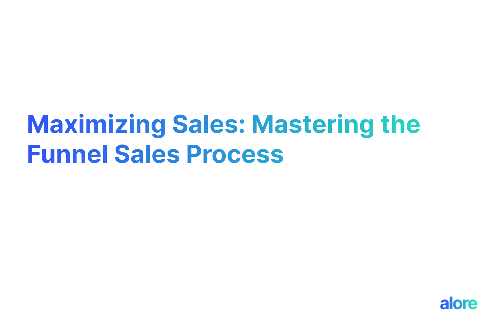 Maximizing Sales: Mastering the Funnel Sales Process | Alore