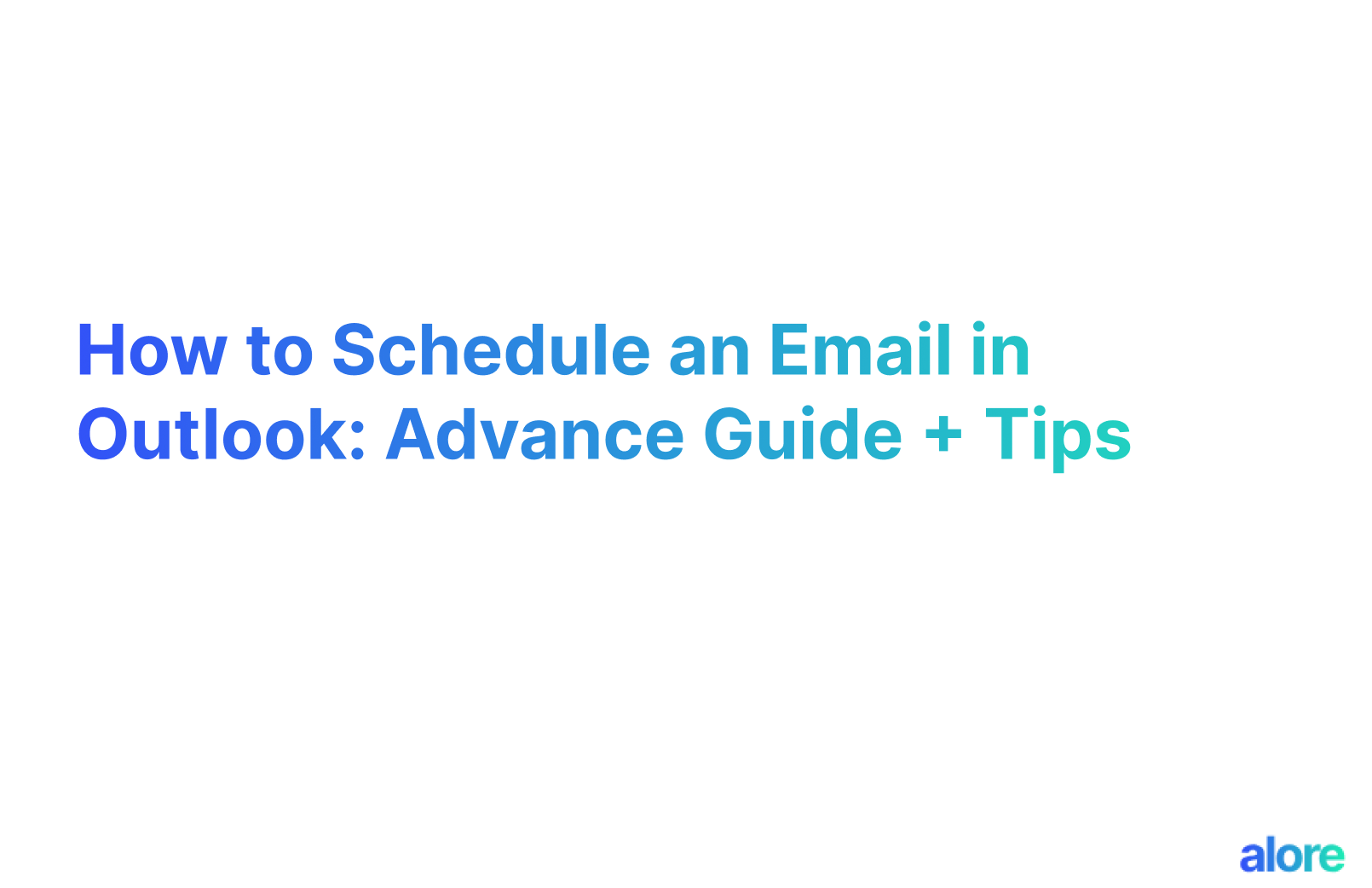 How to Schedule an Email in Outlook: Advance Guide + Tips | Alore