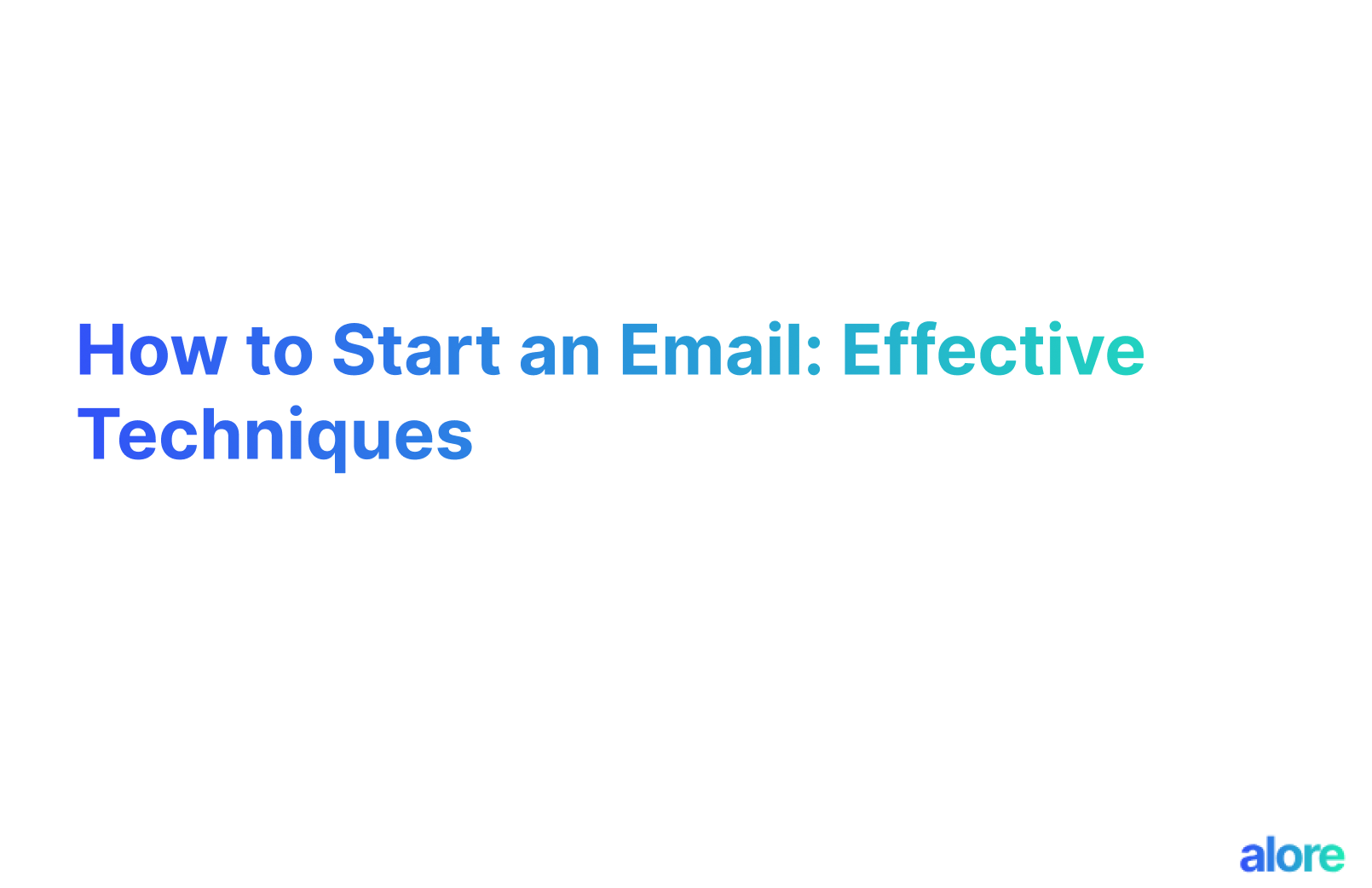 How to Start an Email: Effective Techniques | Alore