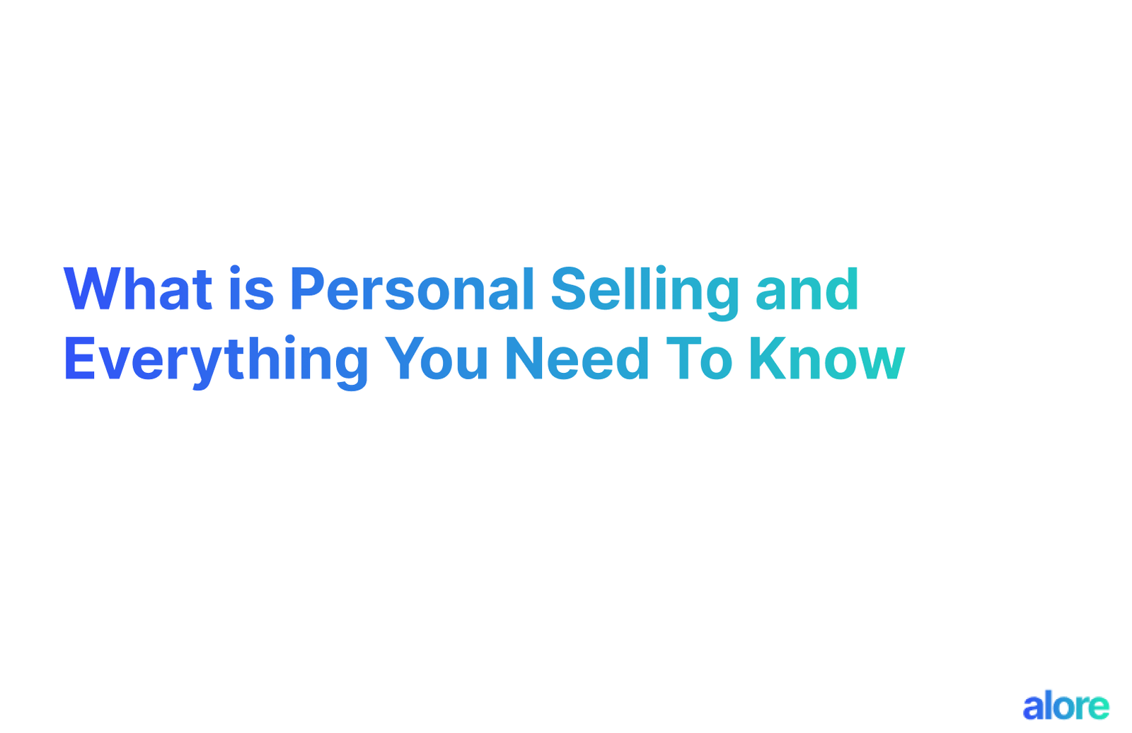 What is Personal Selling and Everything You Need To Know | Alore
