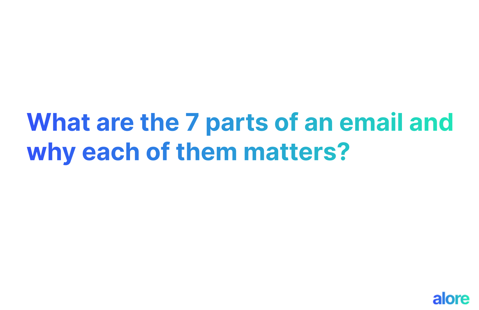 What are the 7 parts of an email and why each of them matters? | Alore