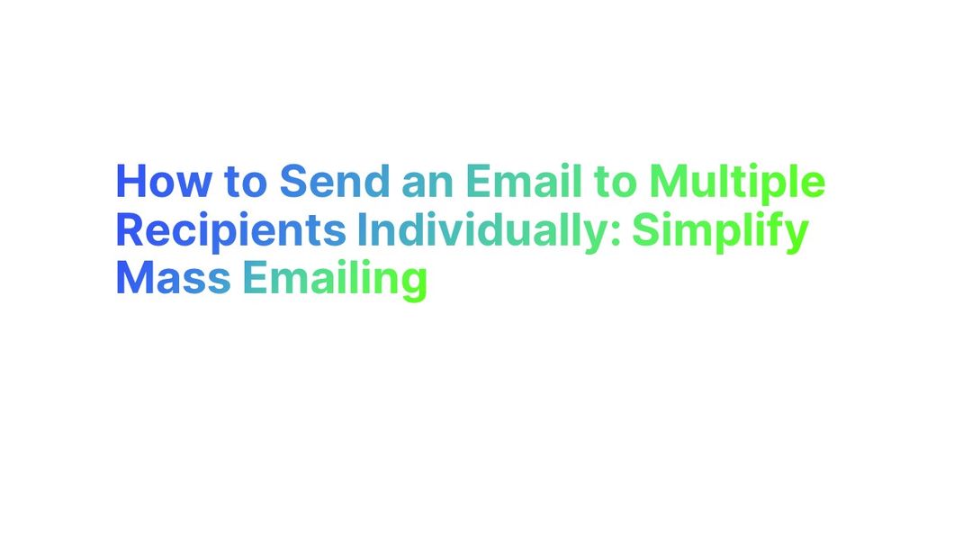 How to Send an Email to Multiple Recipients Individually: Simplify Mass ...