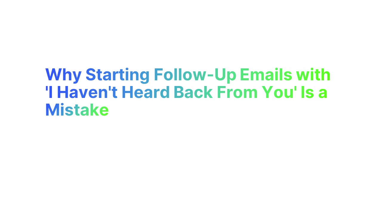 Why Starting Follow-Up Emails with 'I Haven't Heard Back From You' Is a ...