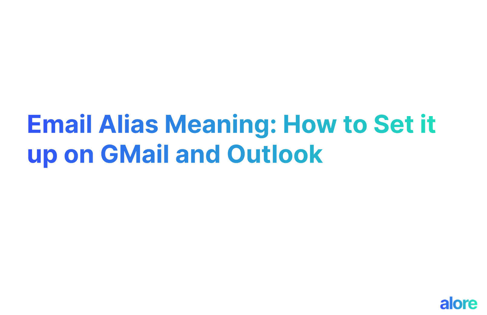 Email Alias Meaning: How to Set it up on GMail and Outlook | Alore