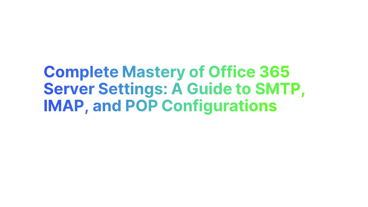 Complete Mastery of Office 365 Server Settings: A Guide to SMTP, IMAP ...