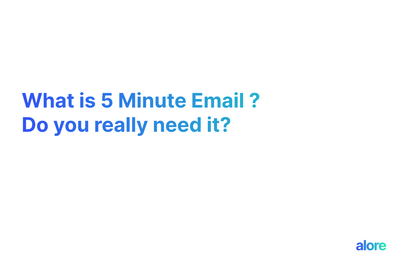 What is 5 Minute Email ? Do you really need it? | Alore