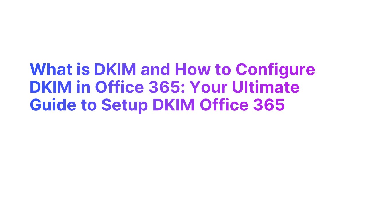 What is DKIM and How to Configure DKIM in Office 365: Your Ultimate Guide to Setup DKIM Office ...