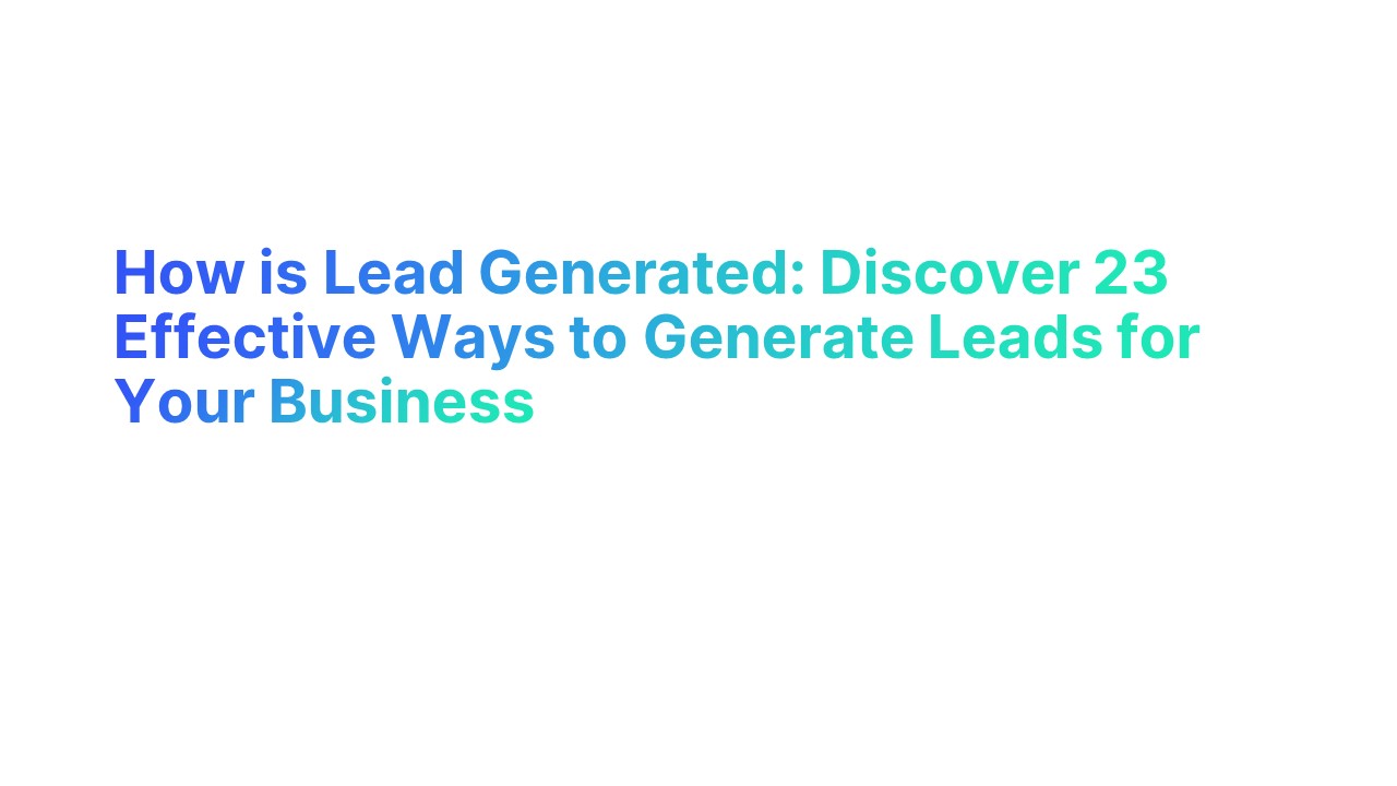 How is a Lead Generated: Discover 23 Effective Ways to Generate Leads ...