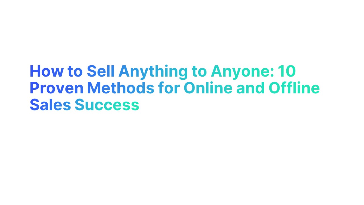 How to Sell Anything to Anyone: 10 Proven Methods for Online and ...