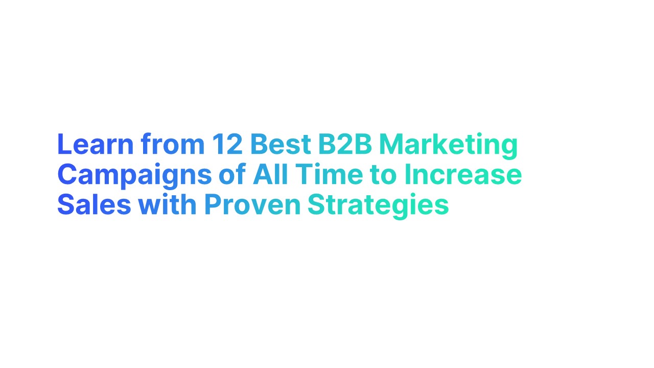 Learn from 12 Best B2B Marketing Campaigns of All Time to Increase Sales with Proven Strategies ...