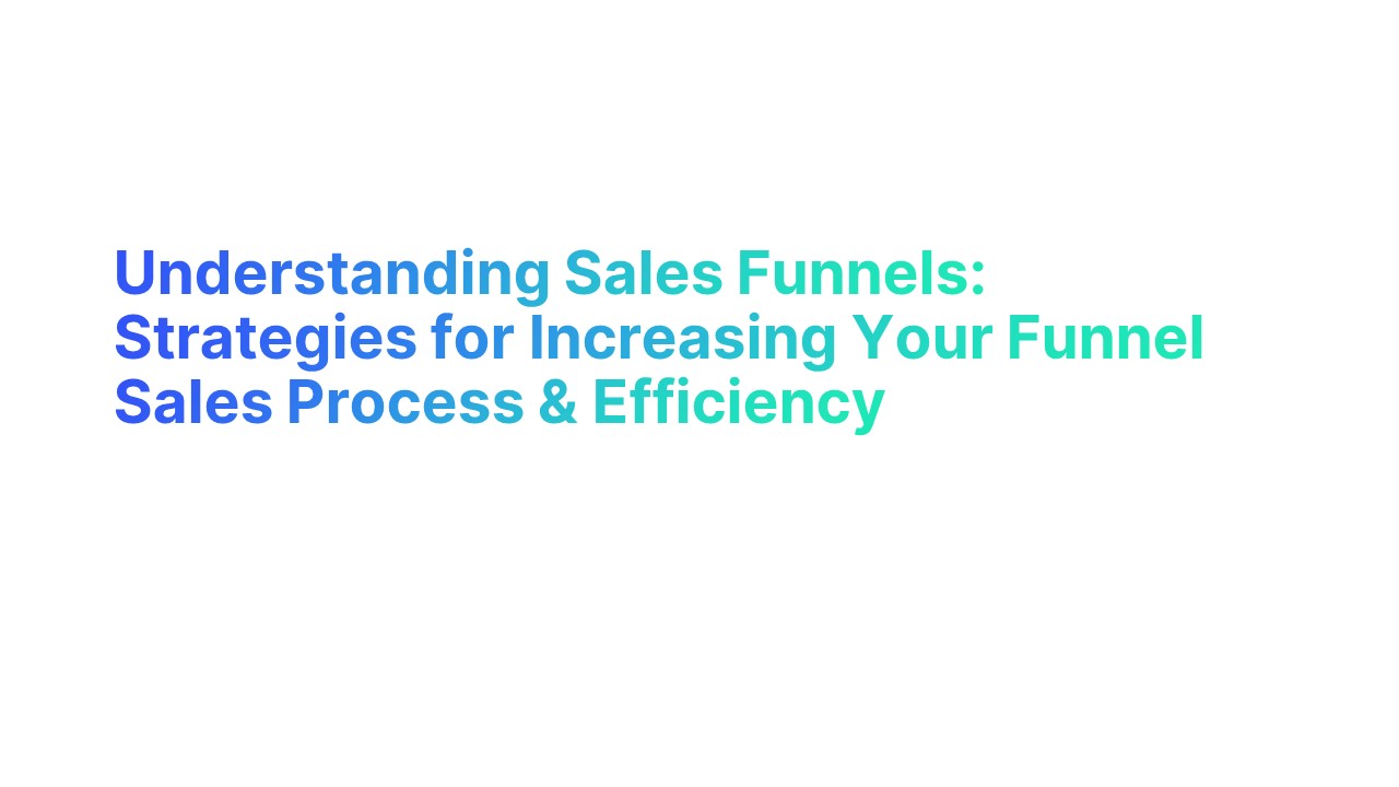 Understanding Sales Funnels: Strategies for Increasing Your Funnel ...
