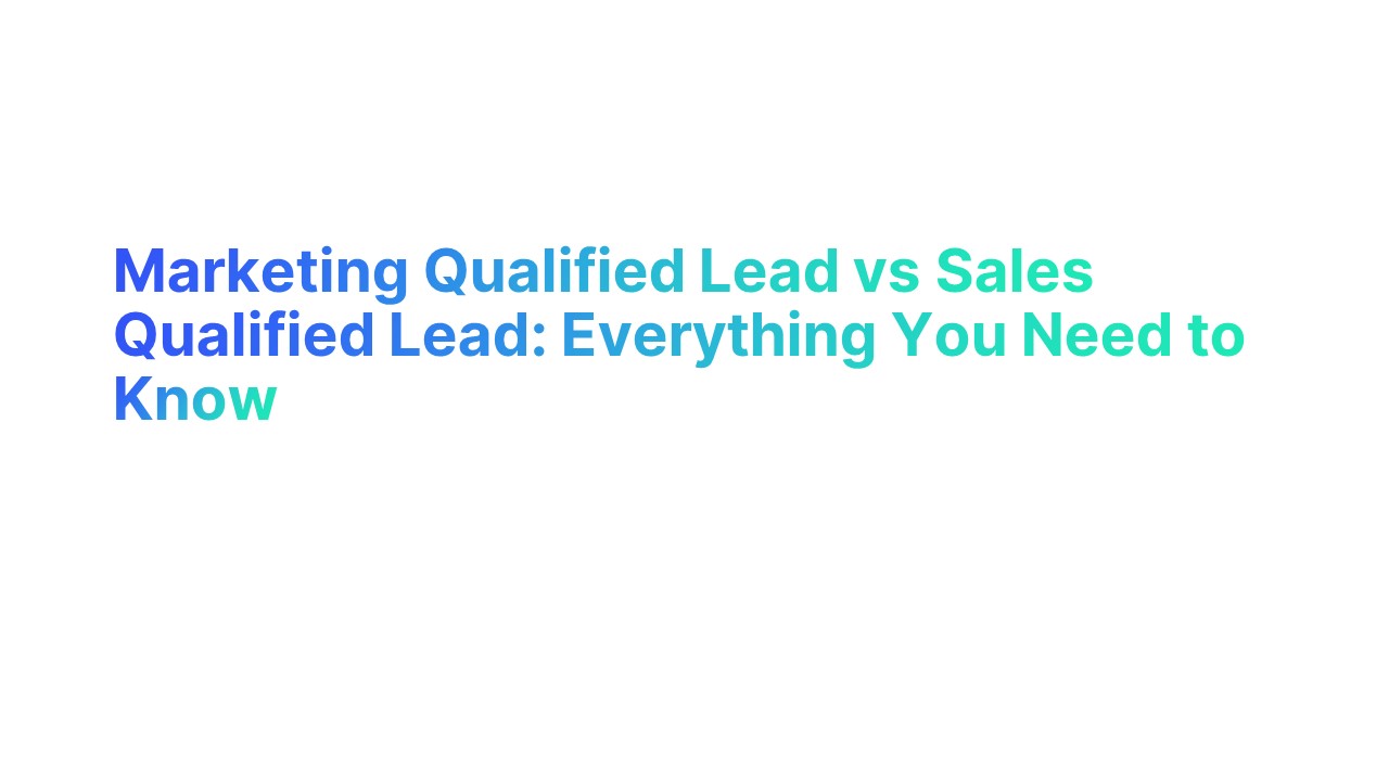 Marketing Qualified Lead vs Sales Qualified Lead: Everything You Need ...