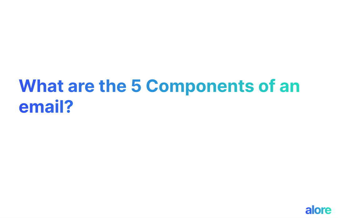 What are the 5 Components of an email? | Alore