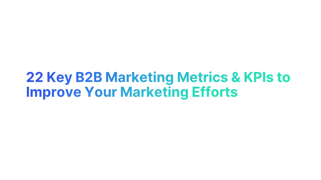 22 Key B2B Marketing Metrics & KPIs to Improve Your Marketing Efforts ...