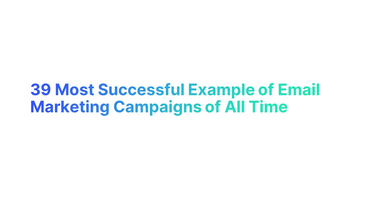 39 Most Successful Example of Email Marketing Campaigns of All Time | Alore
