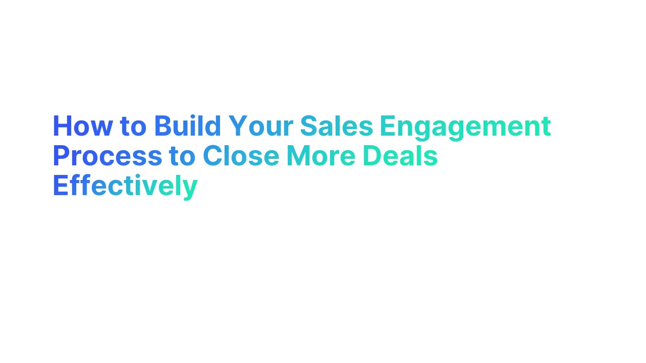 How to Build Your Sales Engagement Process to Close More Deals ...