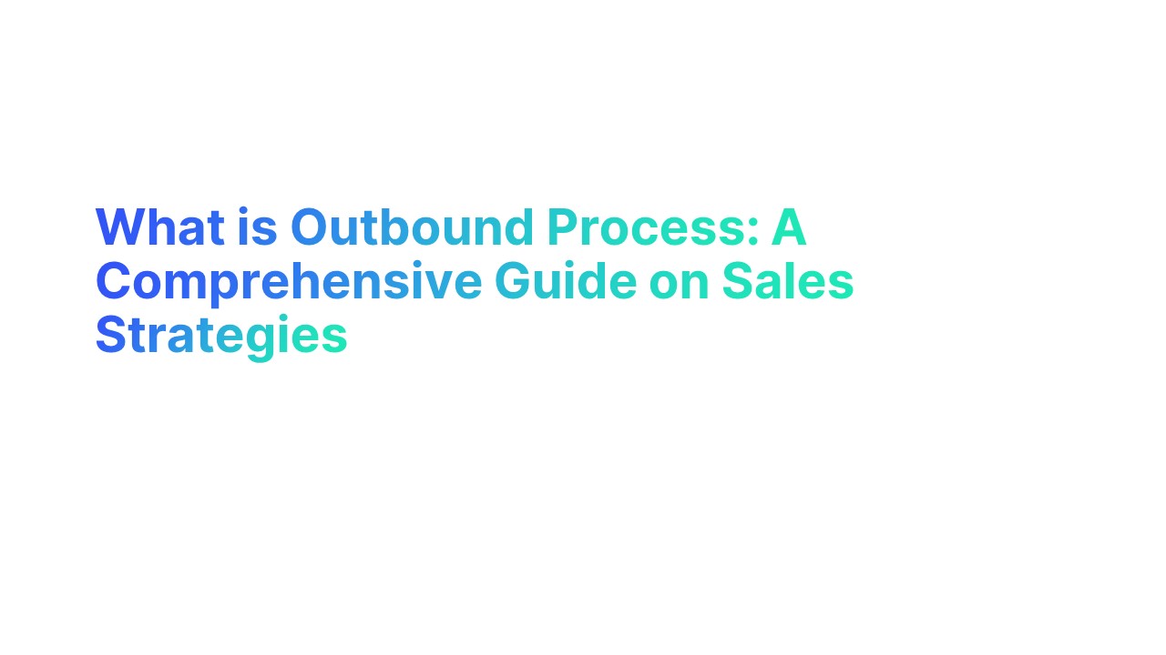 What is Outbound Process: A Comprehensive Guide on Sales Strategies | Alore