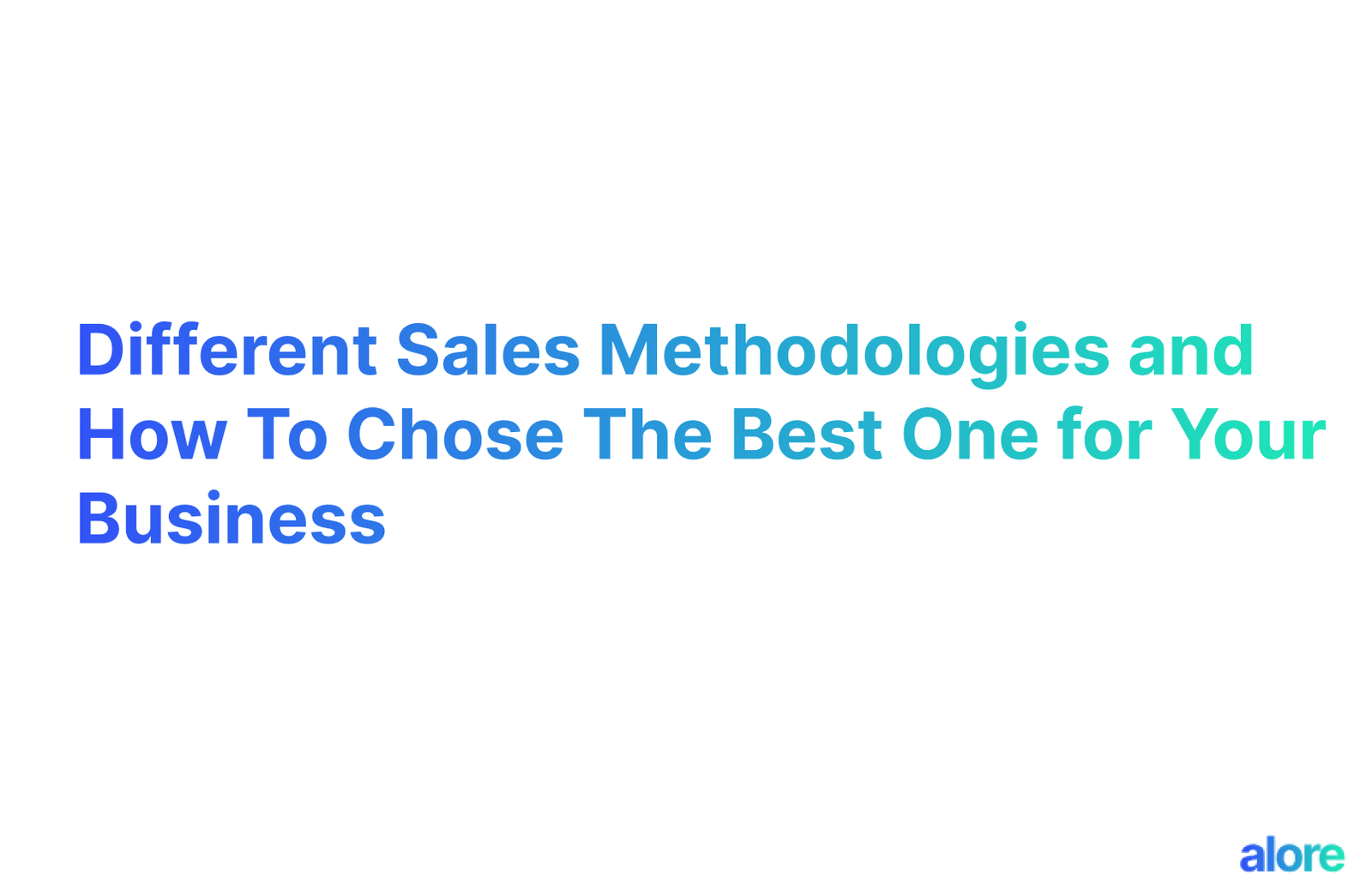 Different Sales Methodologies and How To Chose The Best One for Your ...