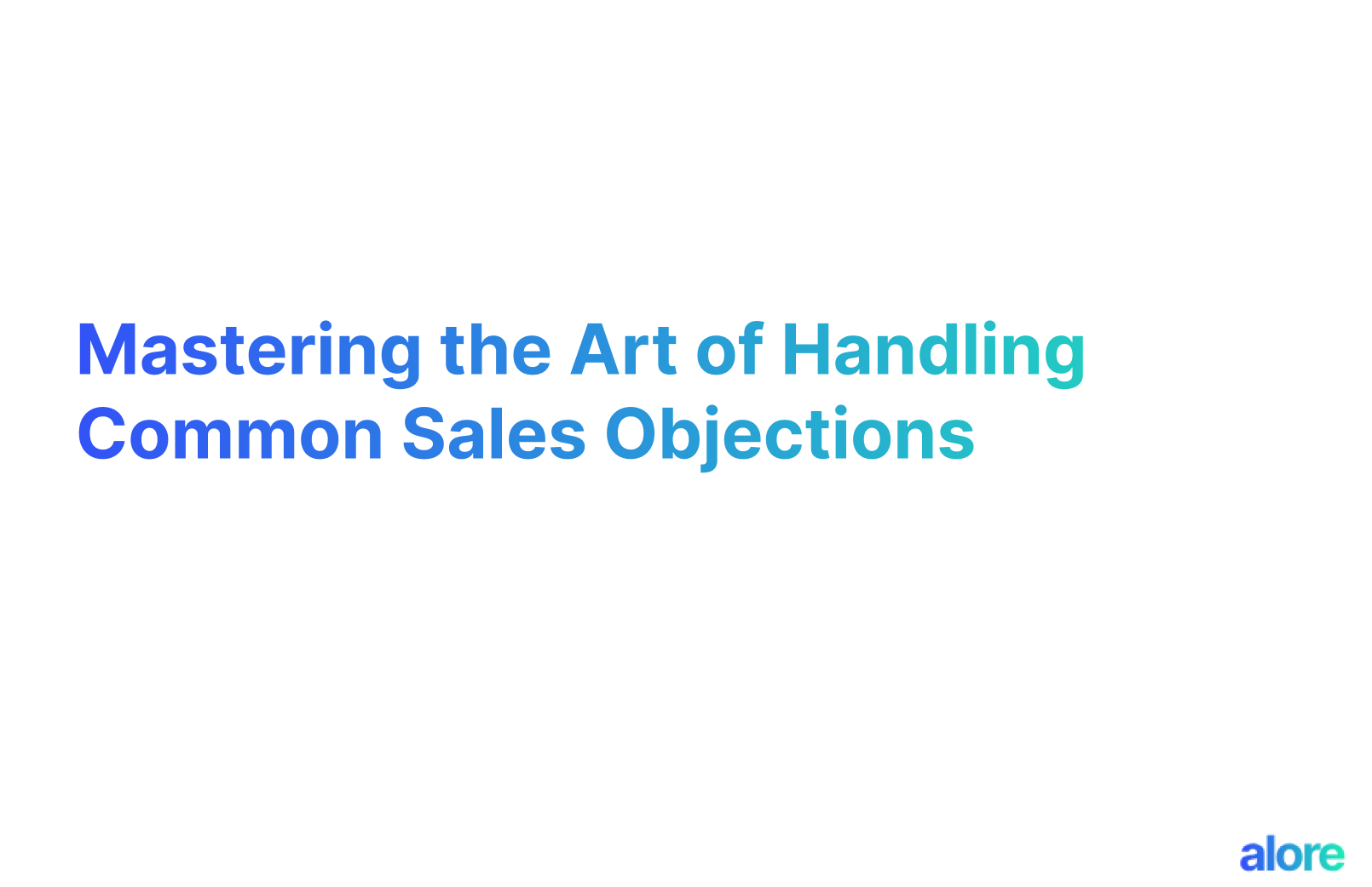 Mastering the Art of Handling Common Sales Objections | Alore