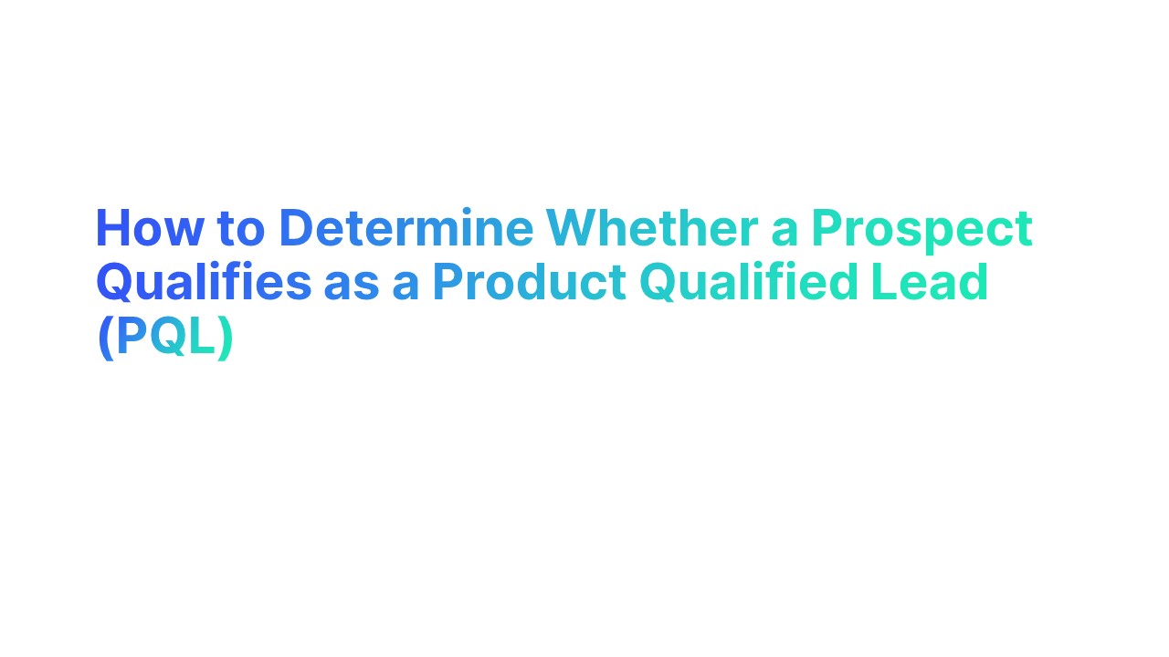 How to Determine Whether a Prospect Qualifies as a Product Qualified ...