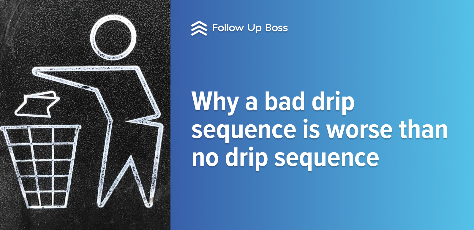 Why a Bad Drip Sequence Is Worse than No Drip Sequence | Follow Up Boss