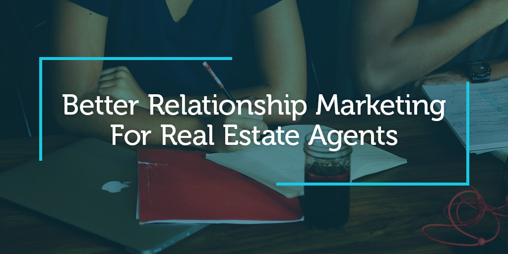 Better Relationship Marketing For Real Estate Agents | Follow Up Boss
