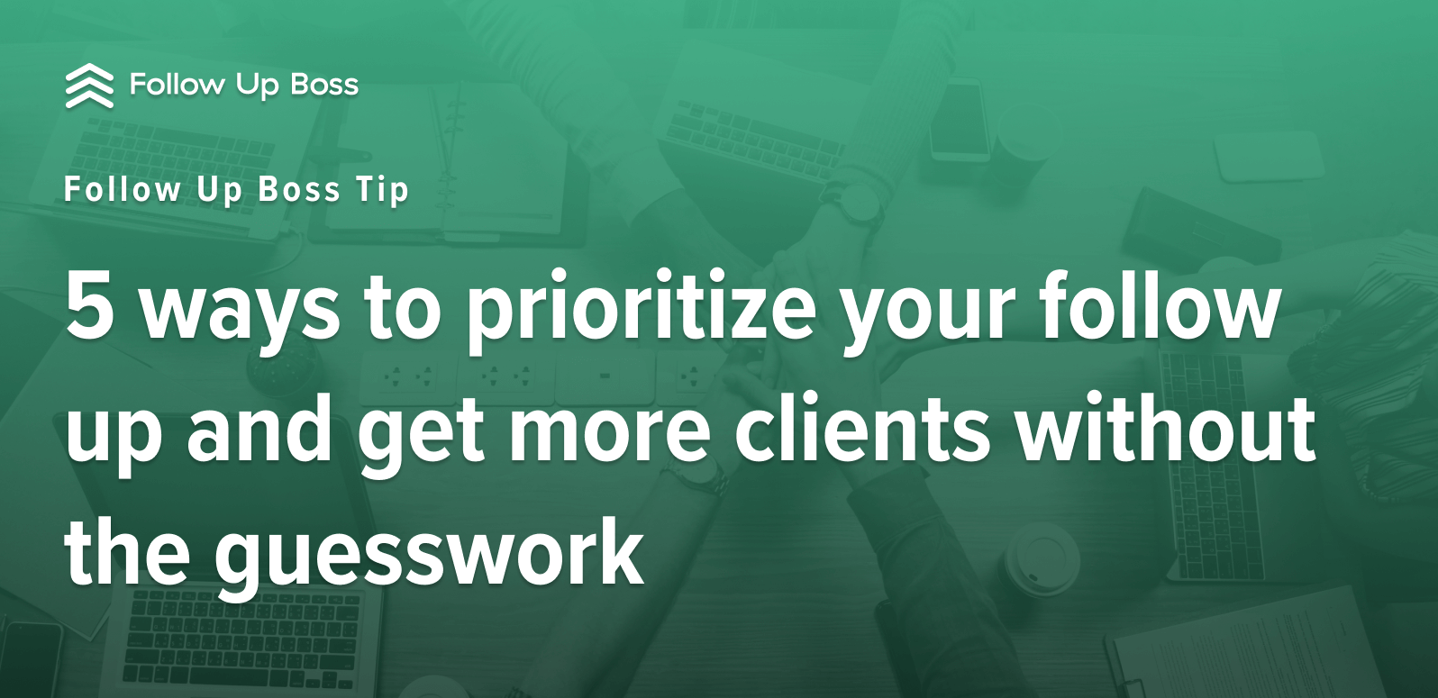 Follow Up Boss Tip: 5 ways to prioritize your follow up and get more ...