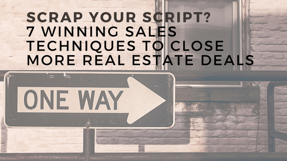 Scrap Your Script? 7 Winning Sales Techniques to Close More Real Estate ...
