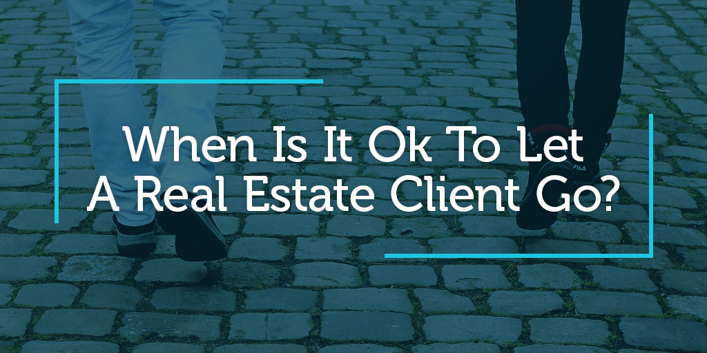 When is it ok to let a real estate client go? | Follow Up Boss