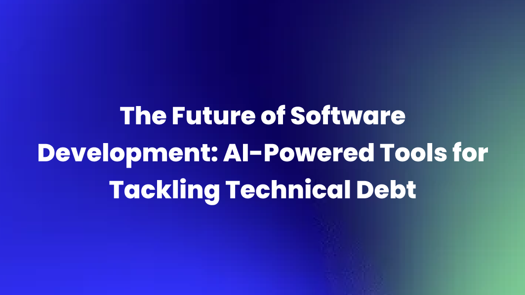 The Future of Software Development: AI-Powered Tools for Tackling Technical Debt – Machinet's Blog