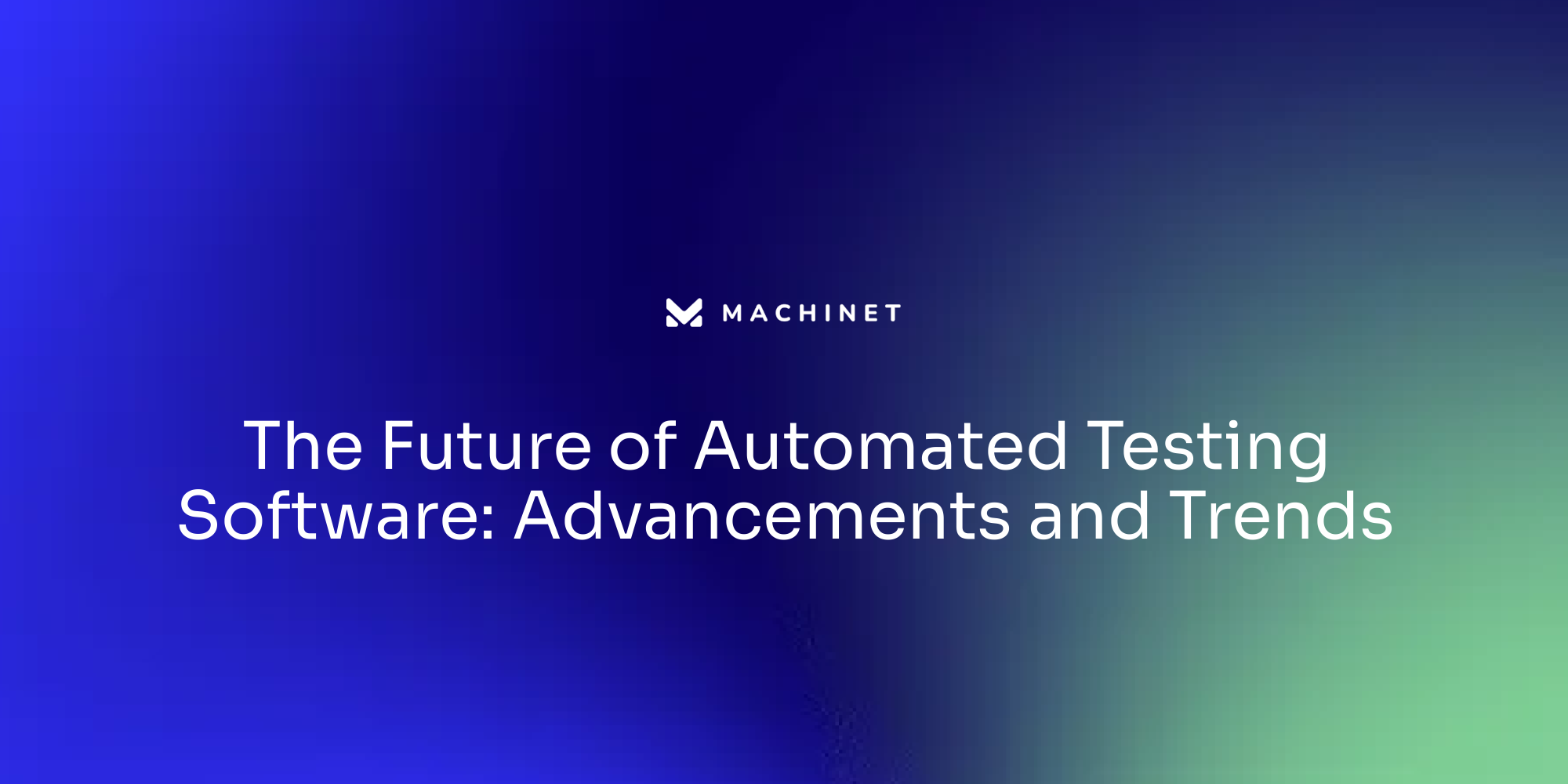The Future Of Automated Testing Software Advancements And Trends Machinets Blog 