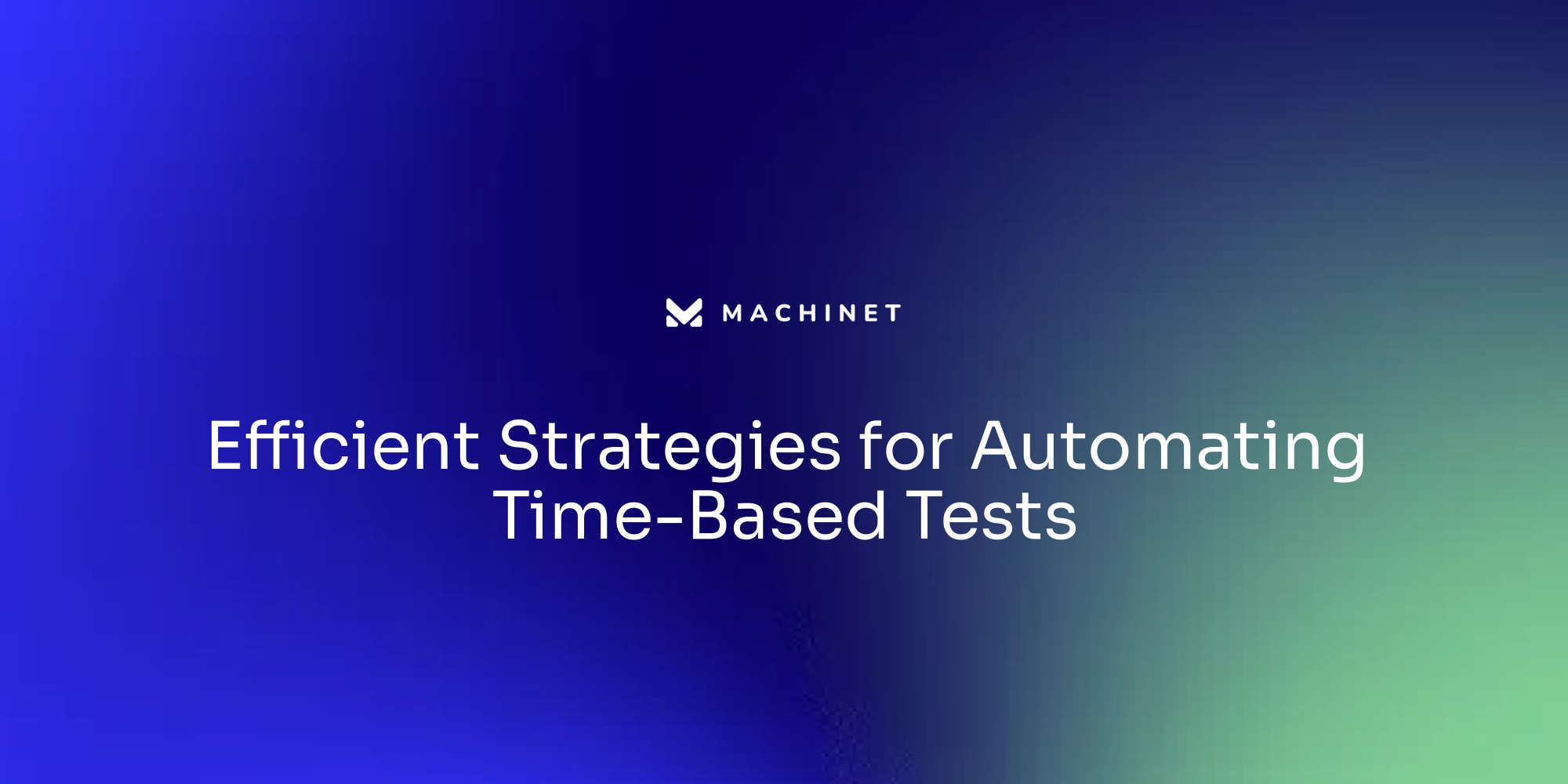 Efficient Strategies for Automating Time-Based Tests – Machinet's Blog