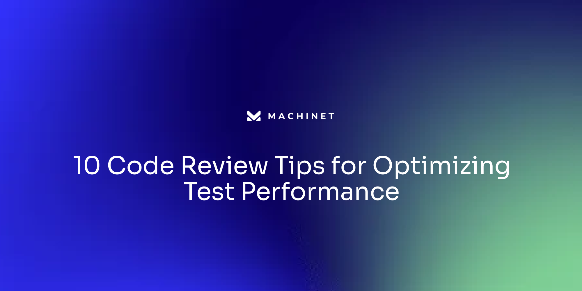 10 Code Review Tips for Optimizing Test Performance – Machinet's Blog