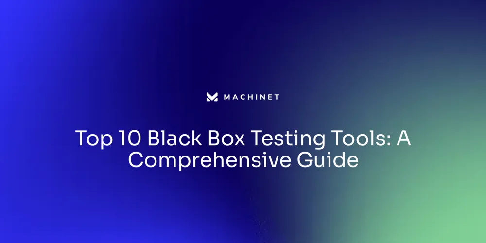 Top 10 Black Box Testing Tools: A Comprehensive Guide – Machinet's Blog
