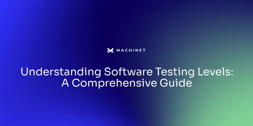 Understanding Software Testing Levels: A Comprehensive Guide – Machinet ... Understanding Software Testing Levels: A Comprehensive Guide – Machinet ...