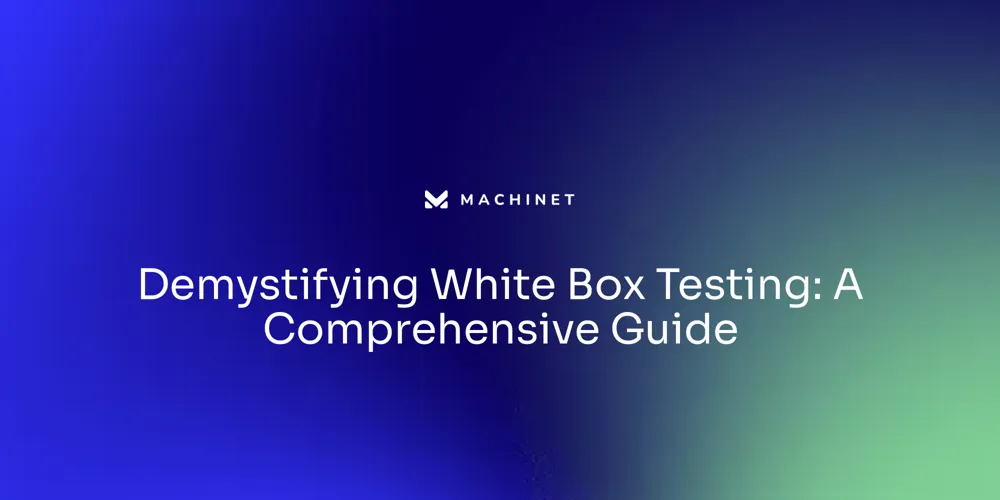 Demystifying White Box Testing: A Comprehensive Guide – Machinet's Blog