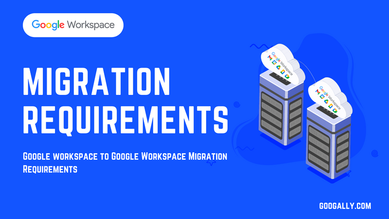 Google Workspace to Google Workspace Migration Requirements