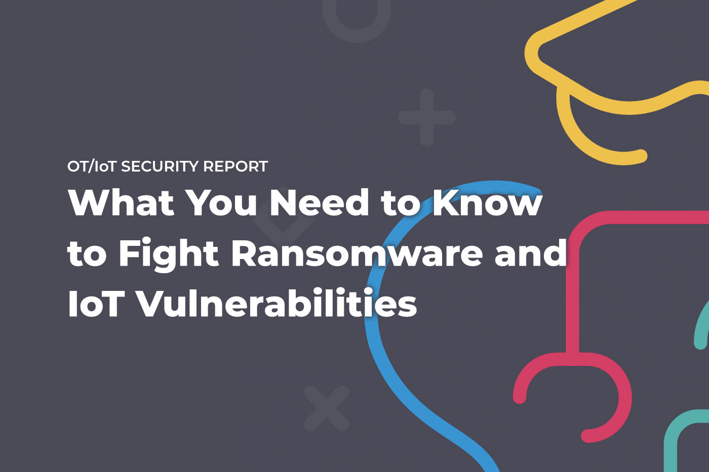 Report: Ransomware, Vulnerabilities and IoT Security Threats