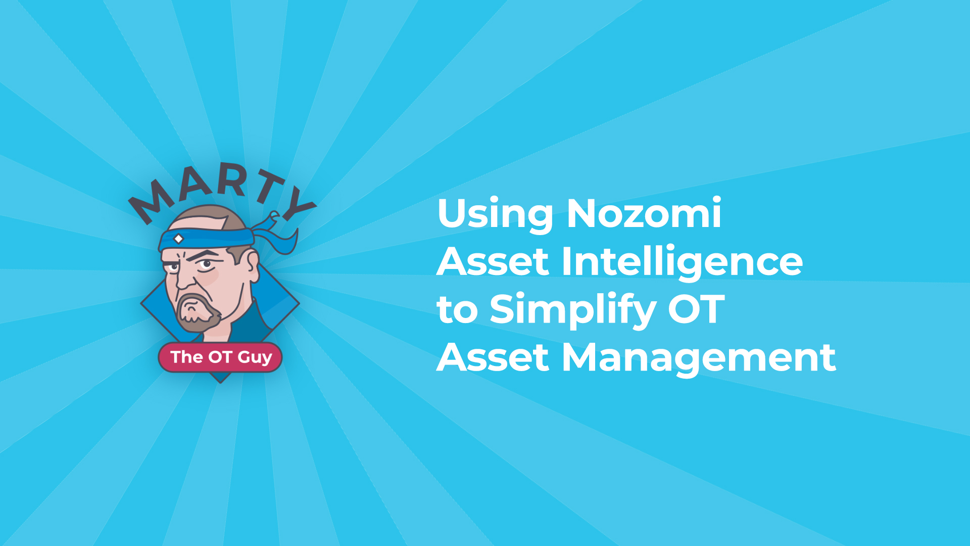 Simplifying OT Asset Management with Nozomi Networks