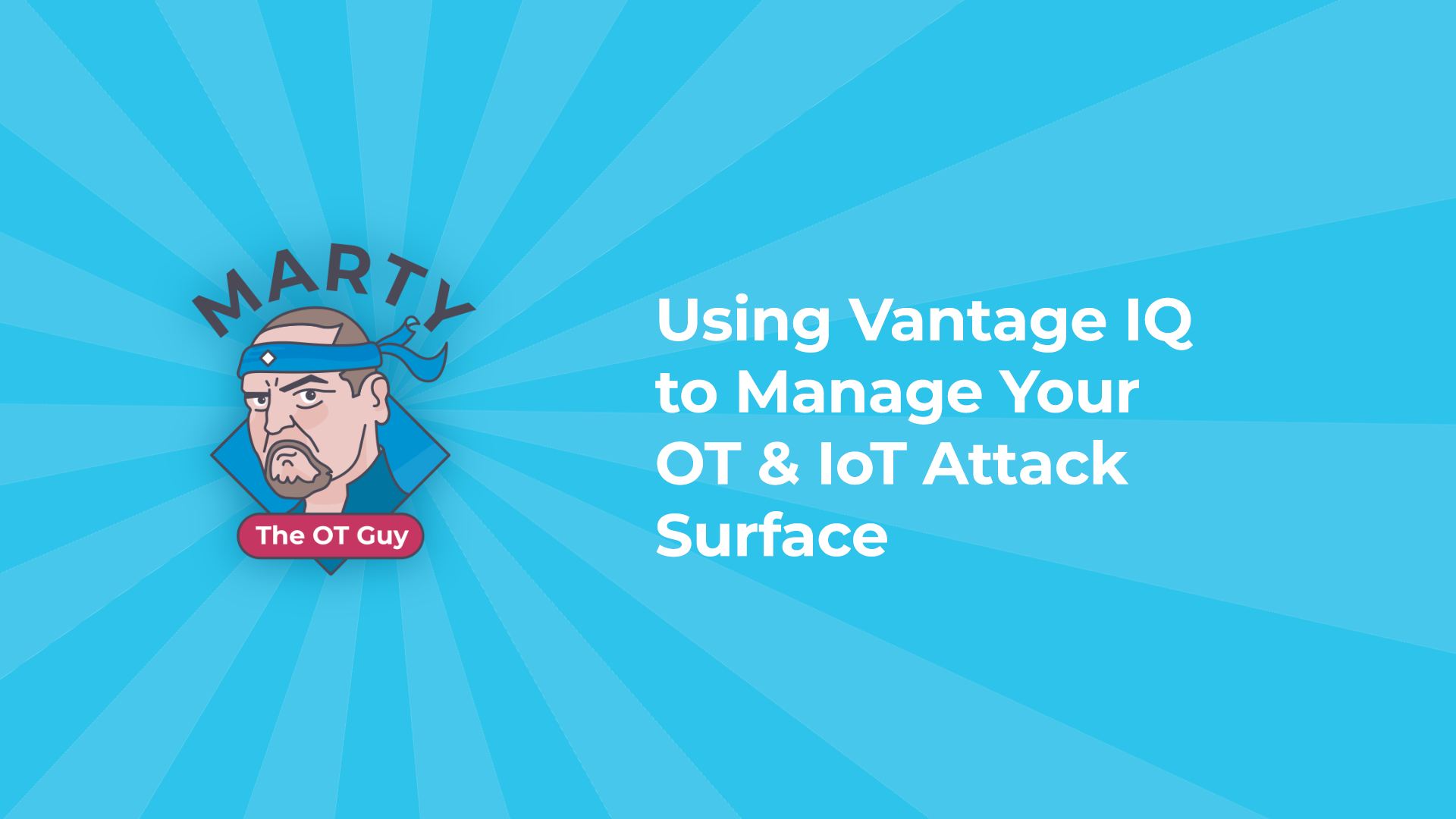 Managing Your OT & IoT Attack Surface with Vantage IQ