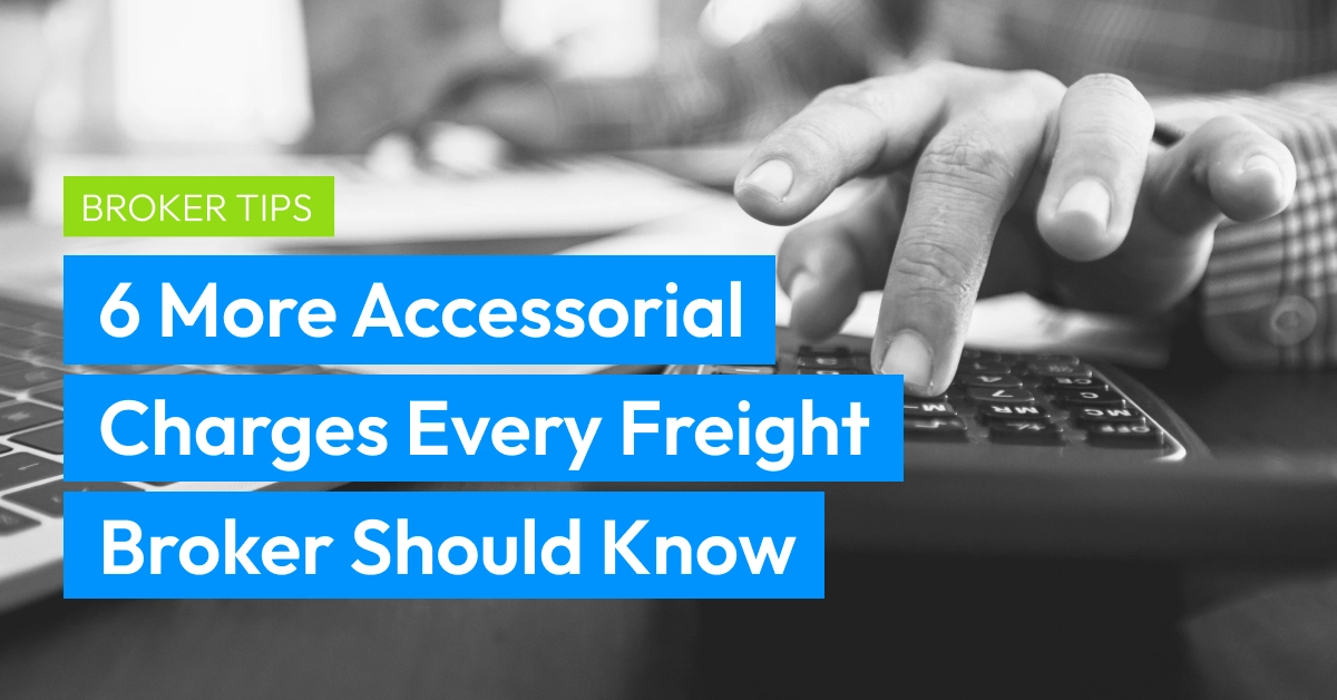 6 More Accessorial Charges Every Freight Broker Should Know