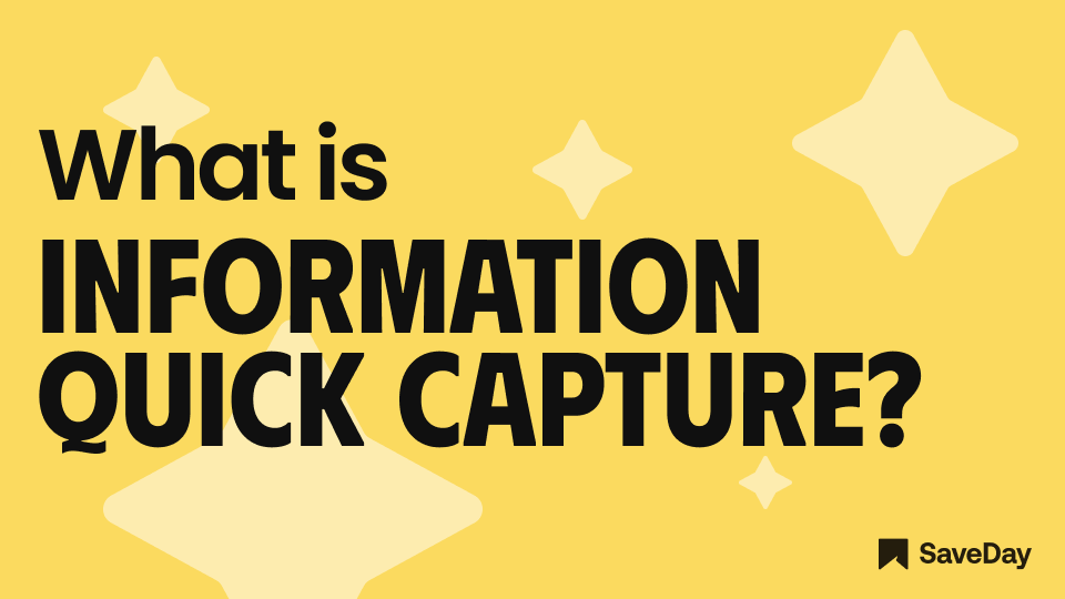 What is information quick capture and why is it important? | SaveDay
