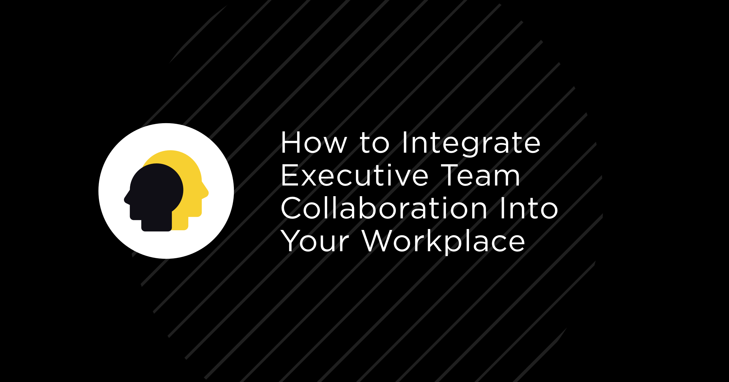 How to Integrate Executive Team Collaboration Into Your Workplace ...